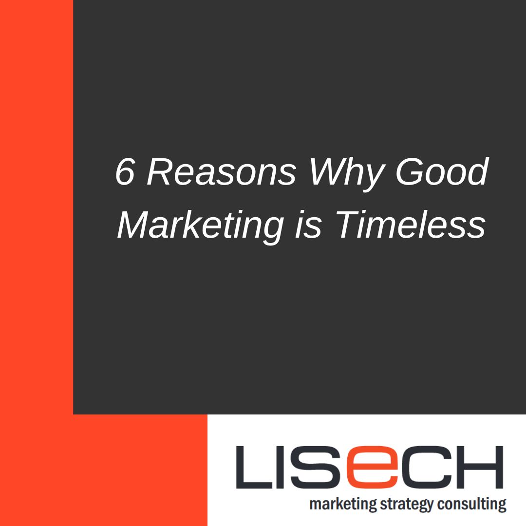 6 Reasons Why Good Marketing is Timeless - Lisech - Marketing Strategy ...