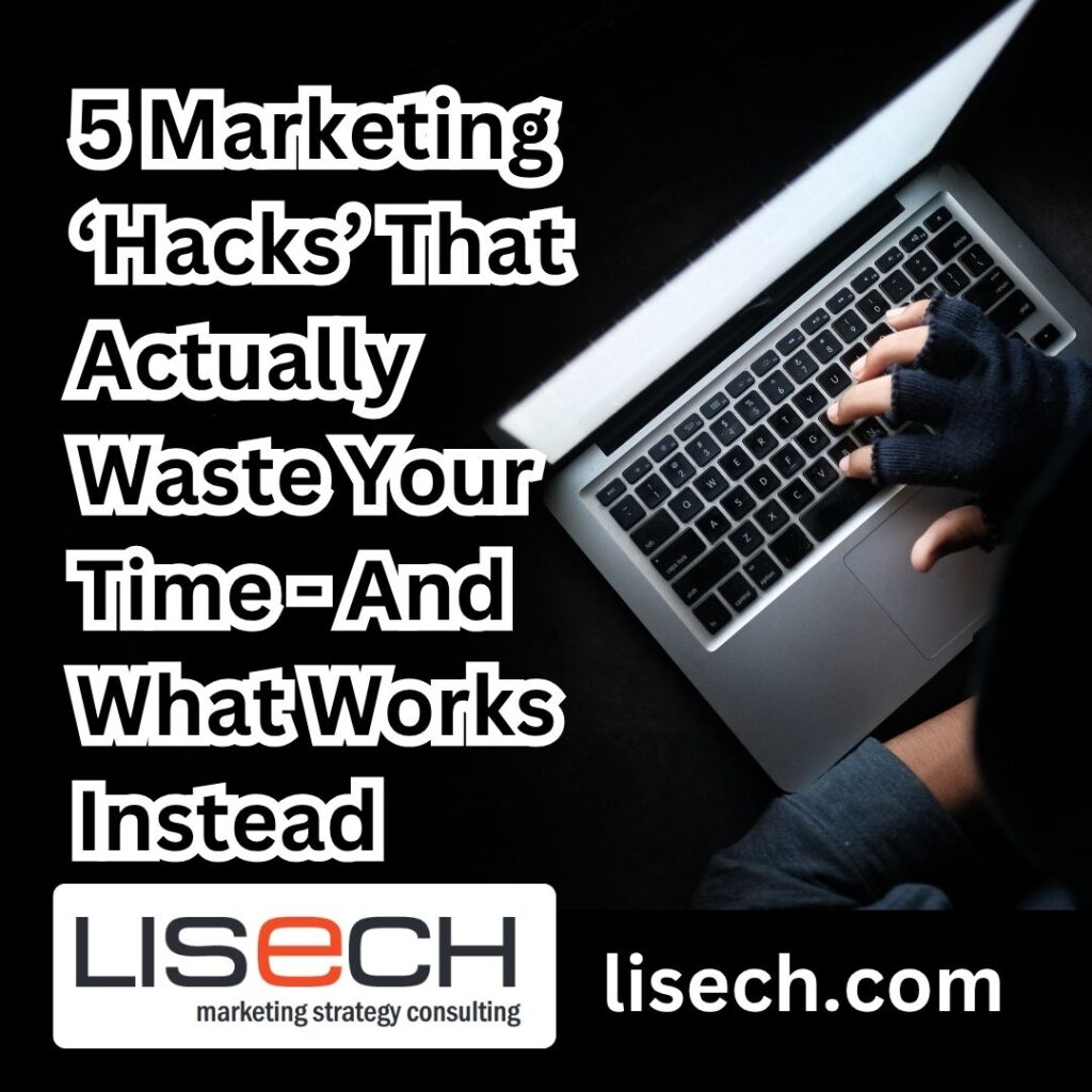 5 Marketing ‘Hacks’ That Actually Waste Your Time - And What Works Instead